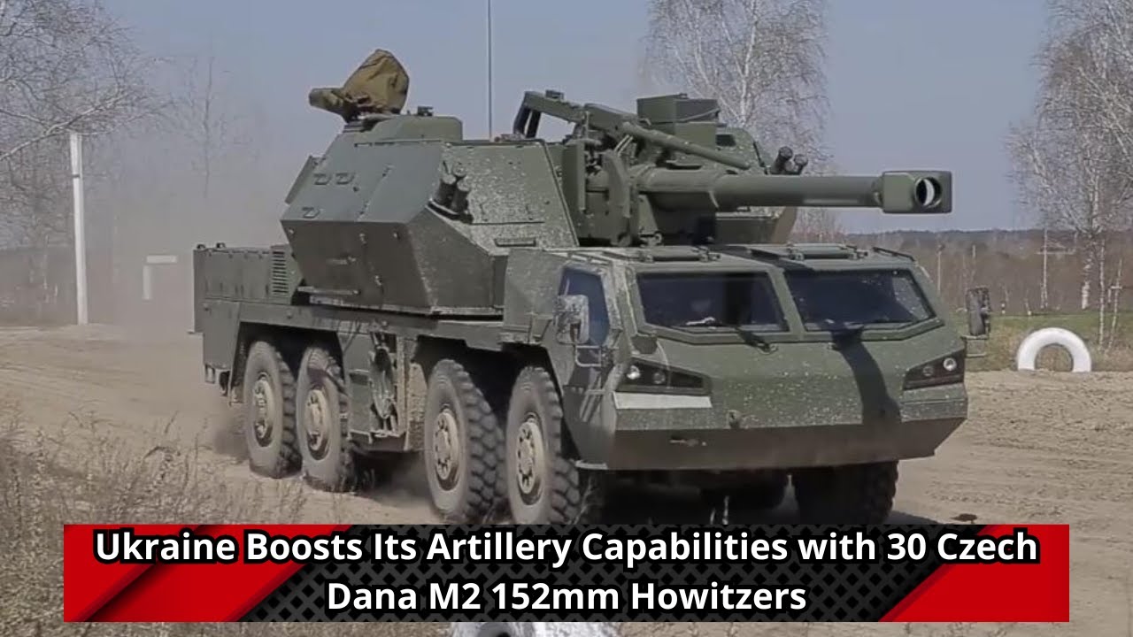 Ukraine Boosts Its Artillery Capabilities with 30 Czech Dana M2 152mm ...