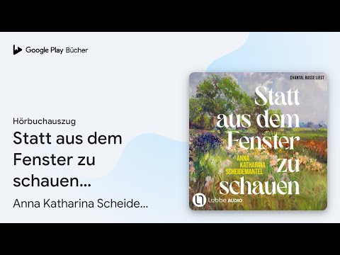 „Statt aus dem Fenster zu schauen (Ungekürzt)“ von Anna Katharina Scheidemantel · Hörbuchauszug