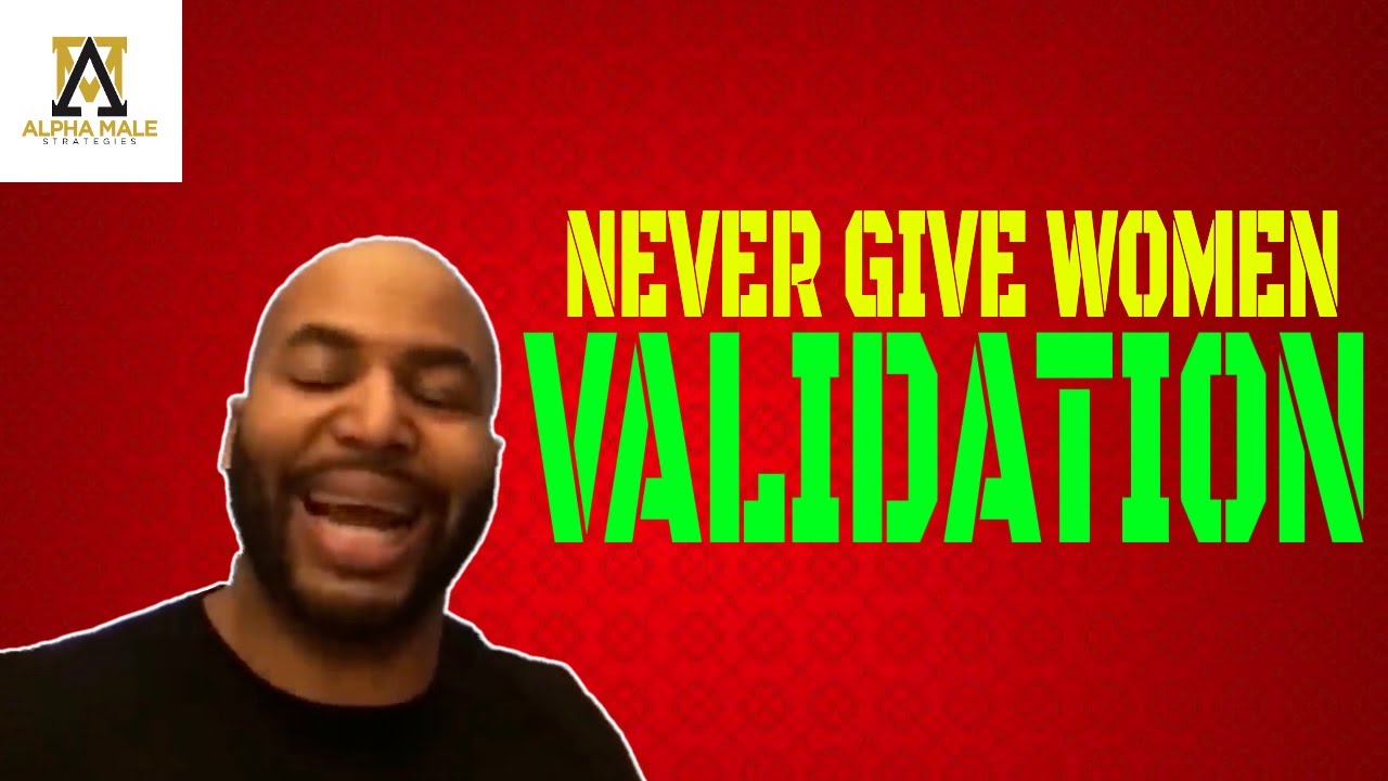 Why You Never Give Women Your Validation - YouTube
