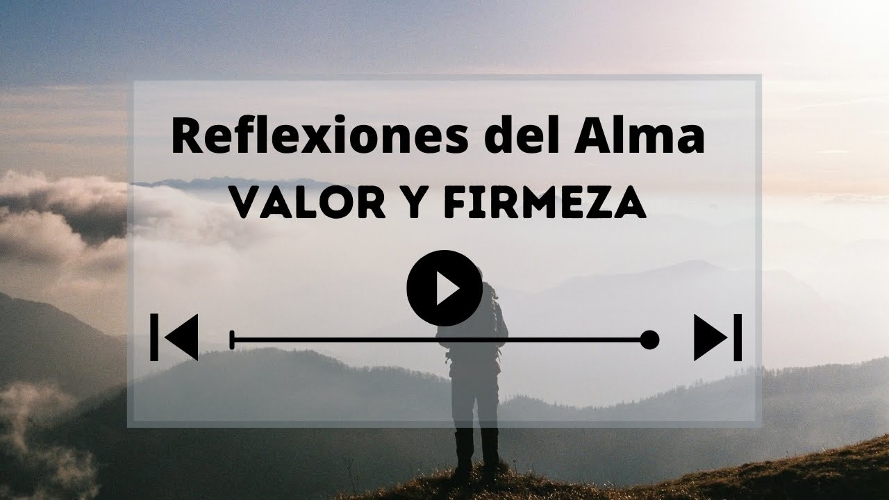 Reflexiones del Alma (VALOR Y FIRMEZA) - YouTube
