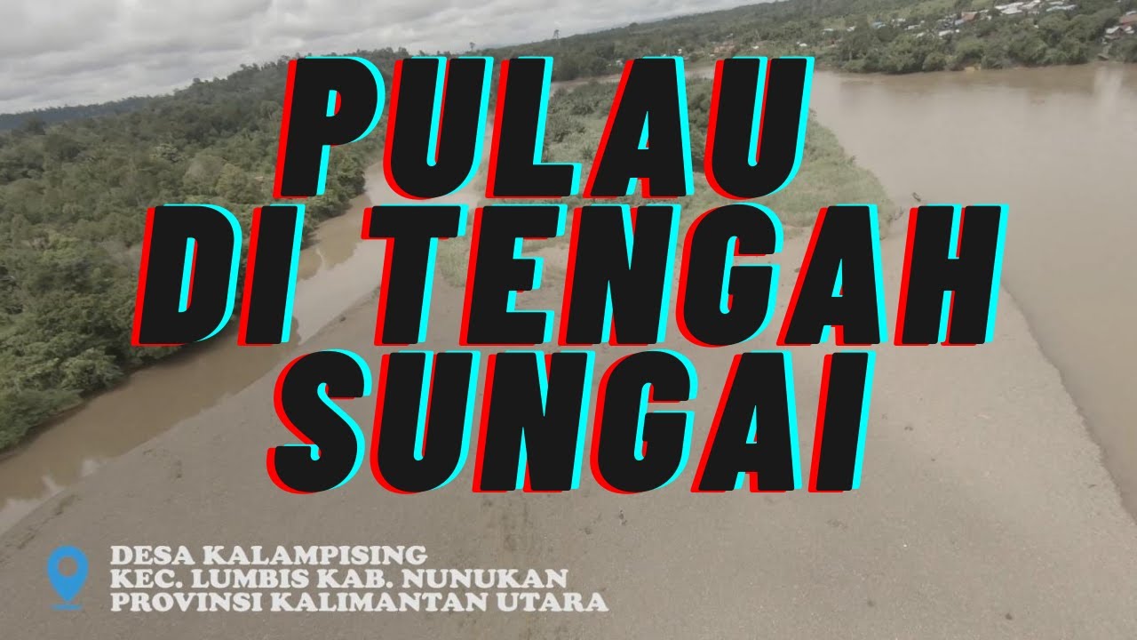 PULAU DI TENGAH SUNGAI 【 DESA KALAMPISING 】| LUMBIS | NUNUKAN - YouTube