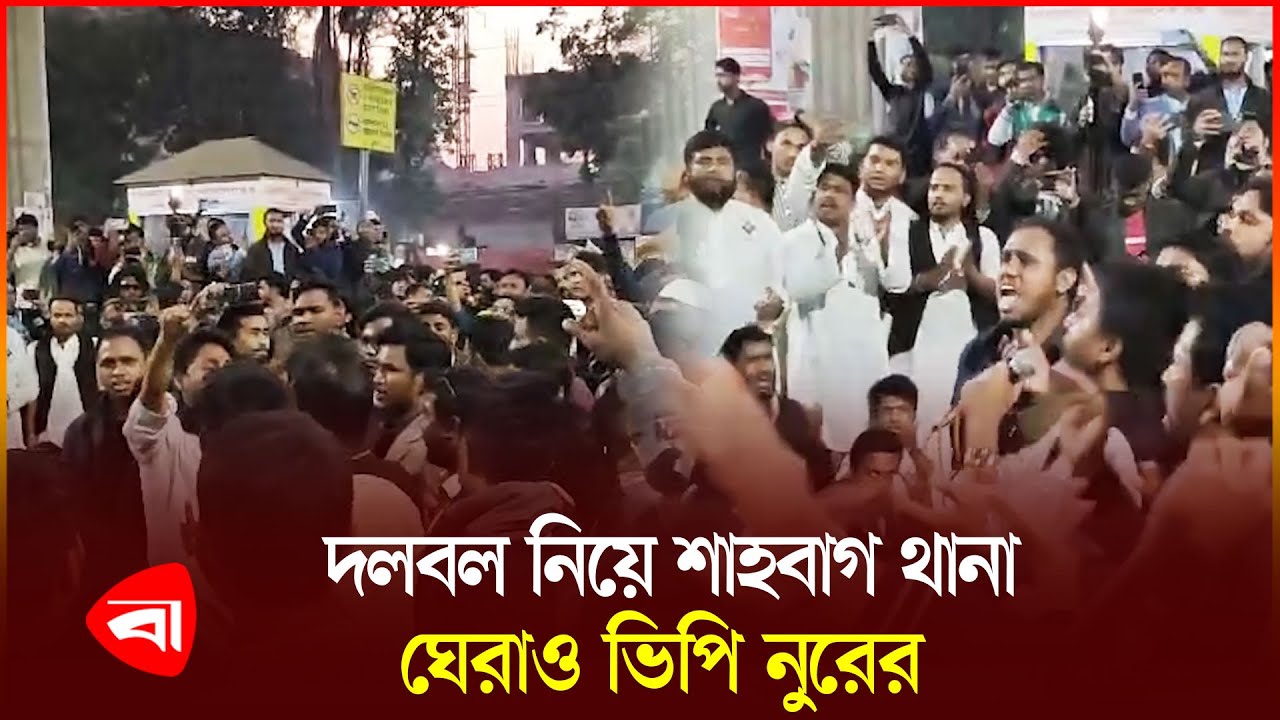 শাহবাগ থানার সামনে উ'ত্তে'জ'নার কারণ যা জানা গেল | VP Nur | Shahbagh ...