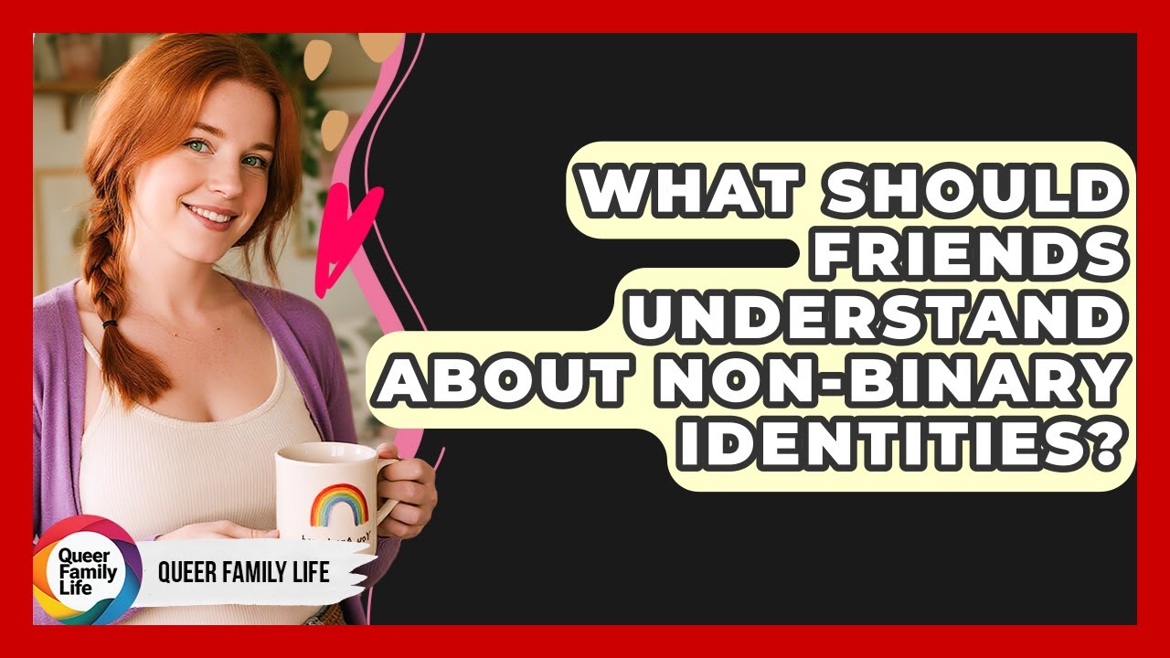 What Should Friends Understand About Non-binary Identities? - Queer ...