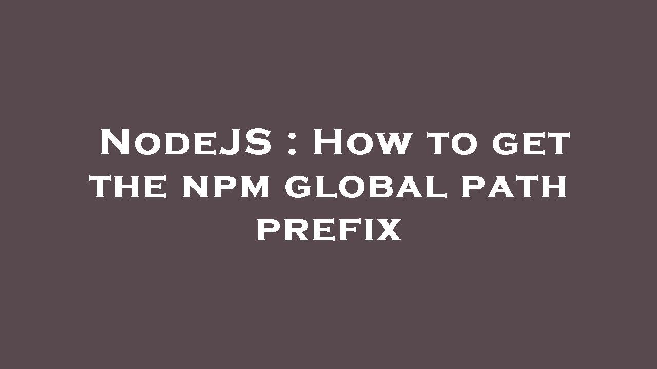 Nodejs How To Get The Npm Global Path Prefix Youtube
