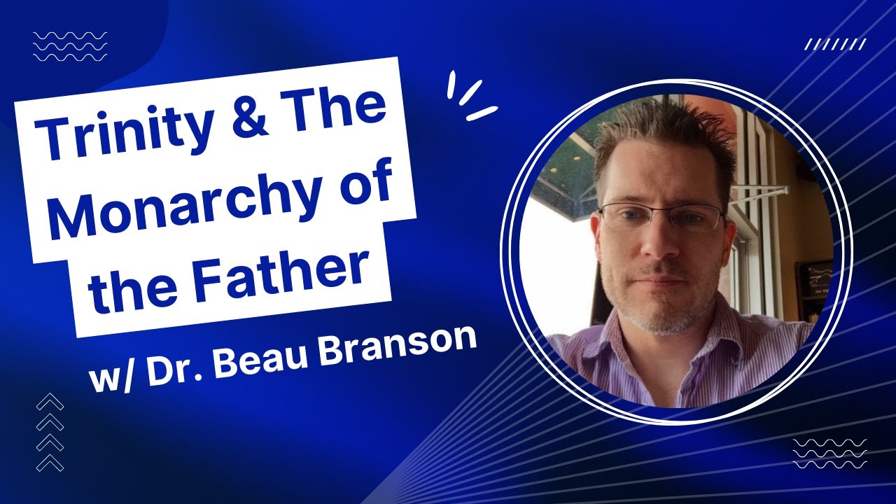 Trinity & The Monarchy of the Father w/ Dr. Beau Branson - YouTube