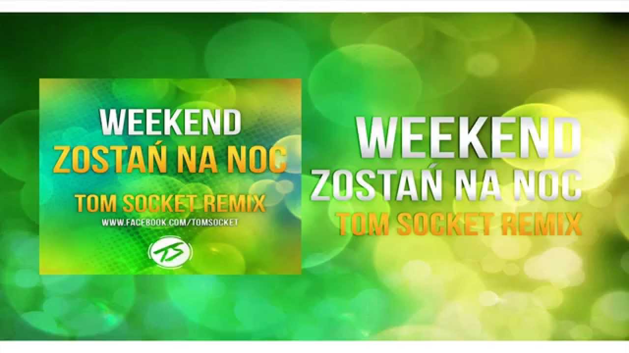 WEEKEND - ZOSTAŃ NA NOC ( TOM SOCKET REMIX ) 2014 - YouTube