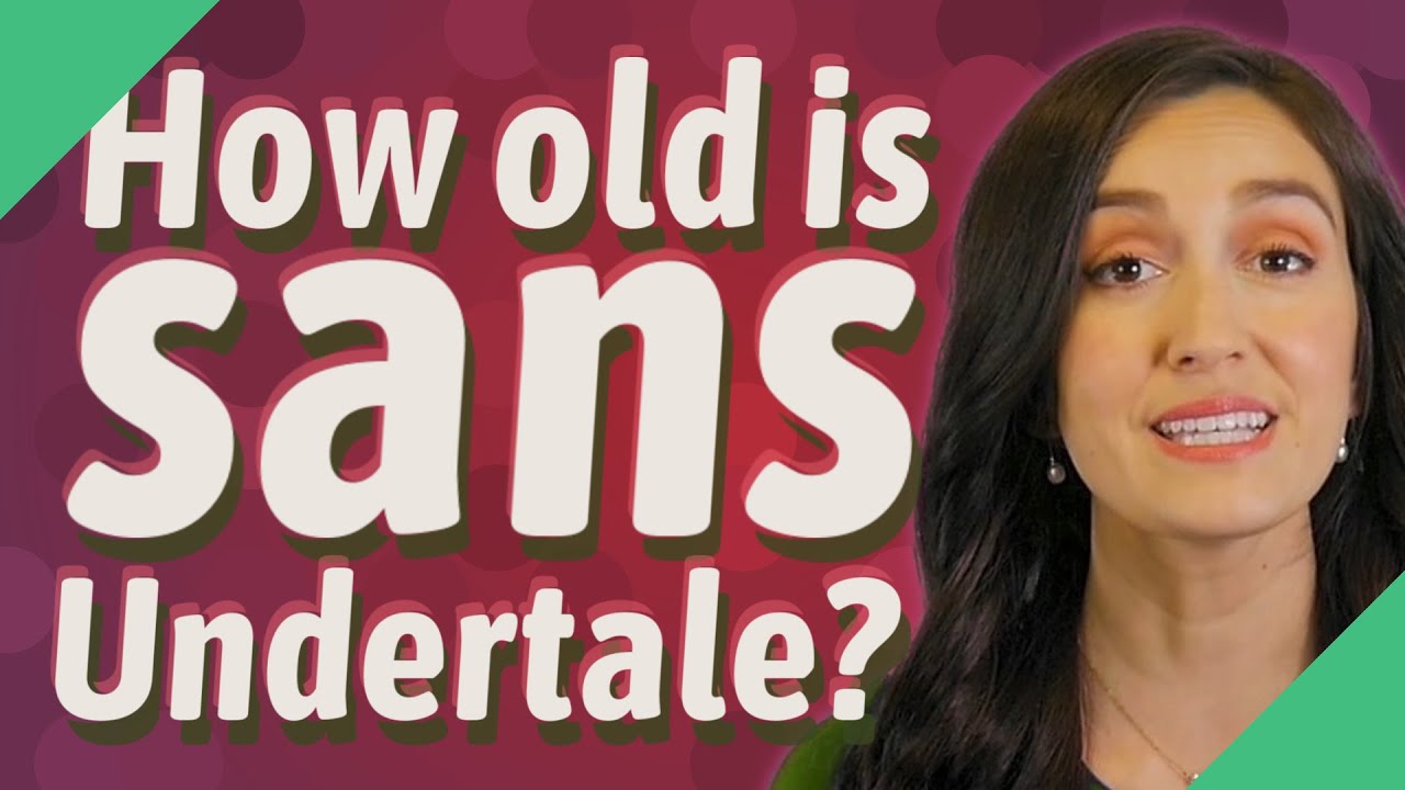How old is sans Undertale? - YouTube