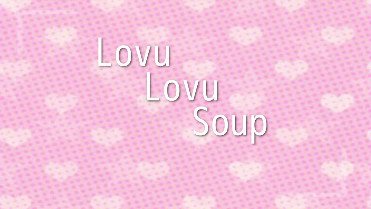 LOVU LOVU SOUP - San Valentín con todos mis Crushes (o como se diga xD ...