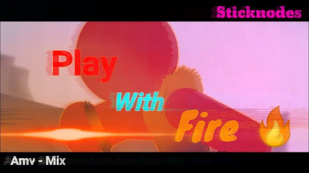PLAY WITH FIRE { AMV - MIX }//STICKNODES - YouTube