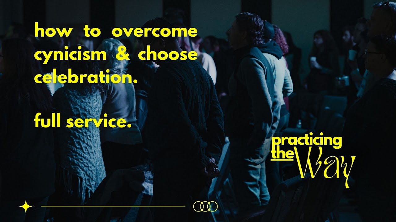 Practicing The Way // How To Overcome Cynicism & Choose Celebration ...