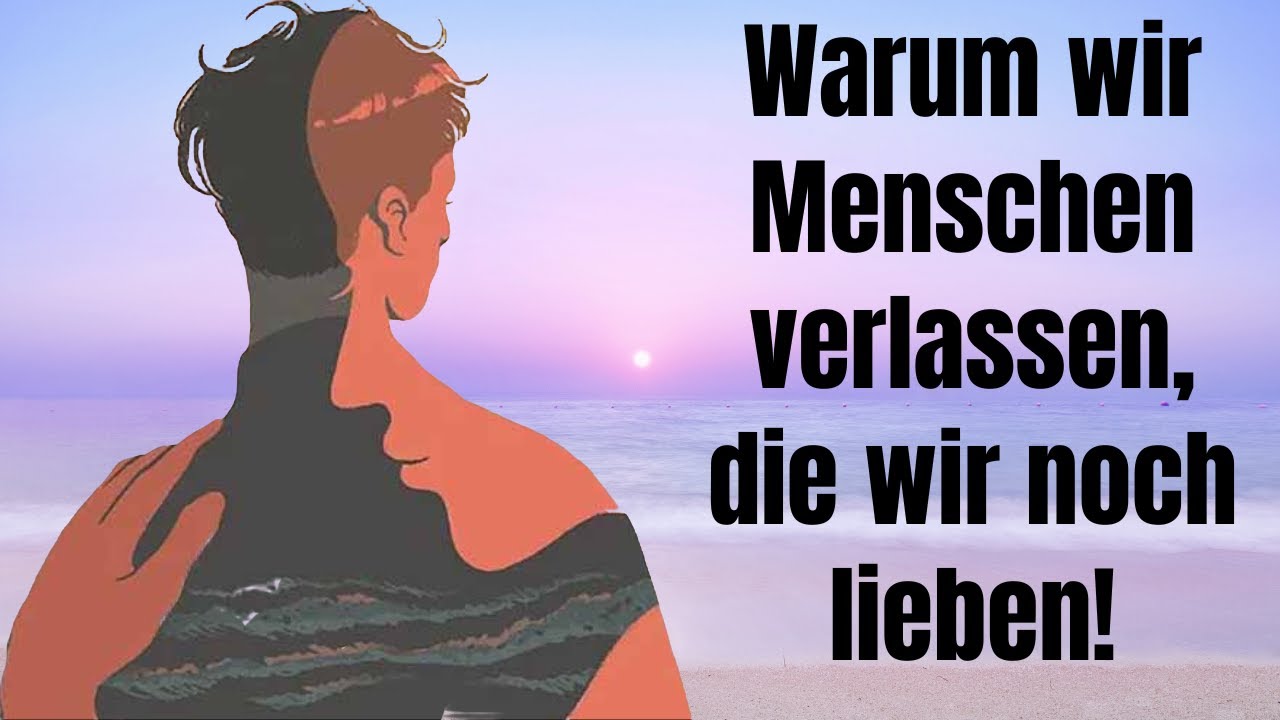 3 Gründe, warum wir Menschen verlassen, die wir noch lieben! - YouTube