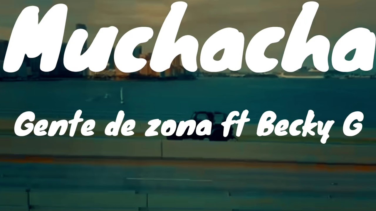 Gente de Zona ft Becky G MUCHACHA (letra/lyrics) - YouTube