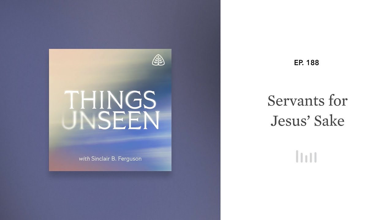 Servants for Jesus’ Sake: Things Unseen with Sinclair B. Ferguson - YouTube