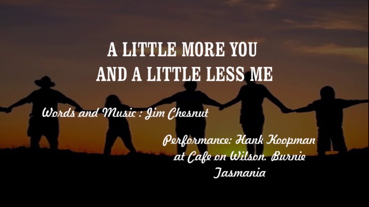 A LITTLE MORE YOU AND A LITTLE LESS ME - YouTube