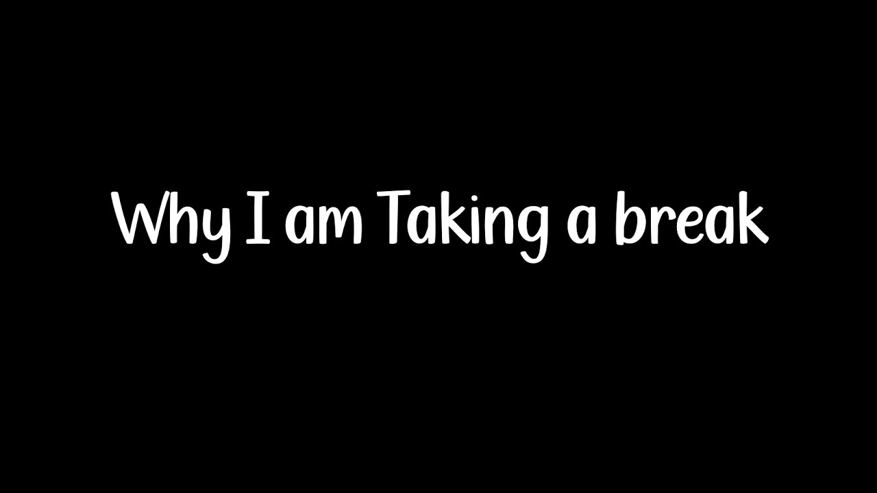I’m taking a break - YouTube