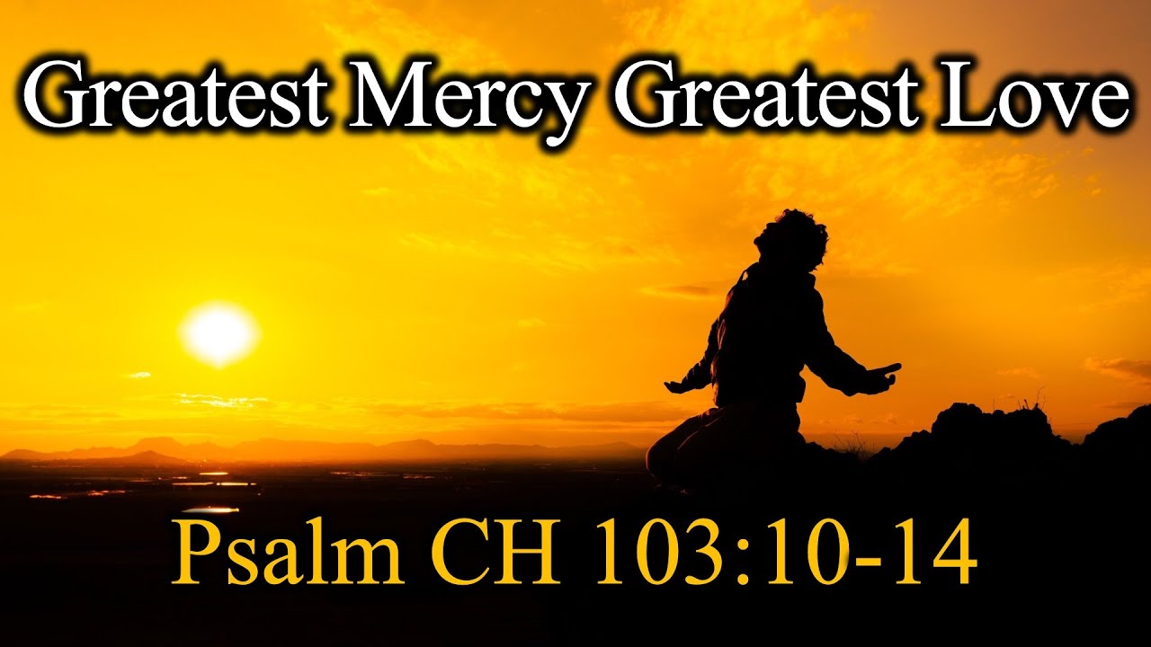 Greatest Mercy Greatest Love, Psalm 103:10-14 - September 21, 2025 ...