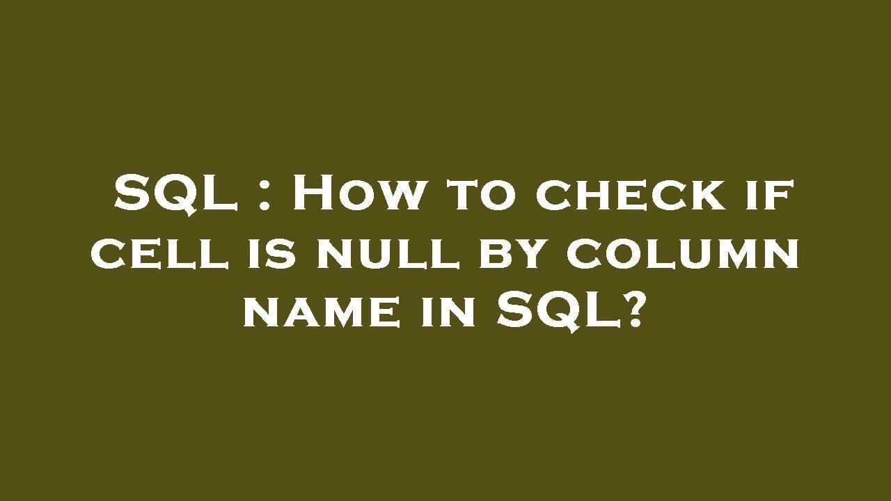 SQL How To Check If Cell Is Null By Column Name In SQL YouTube sql-how-to-check-if-cell-is-null-by-column-name-in-sql-youtube