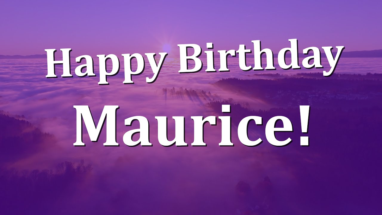 Happy Birthday Maurice! Have an Amazing Birthday! - YouTube
