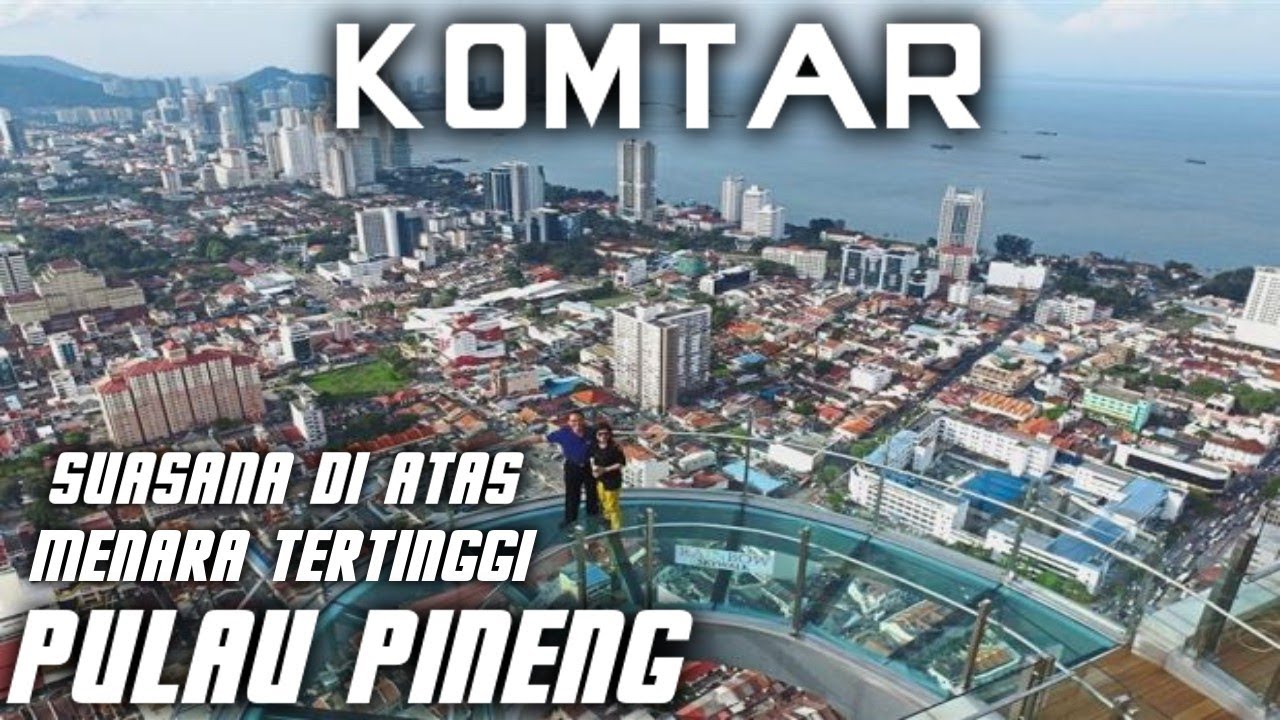 KOMTAR PULAU PINaNG SUASANA DI ATAS MENARA TERTINGGI kota pinang - YouTube