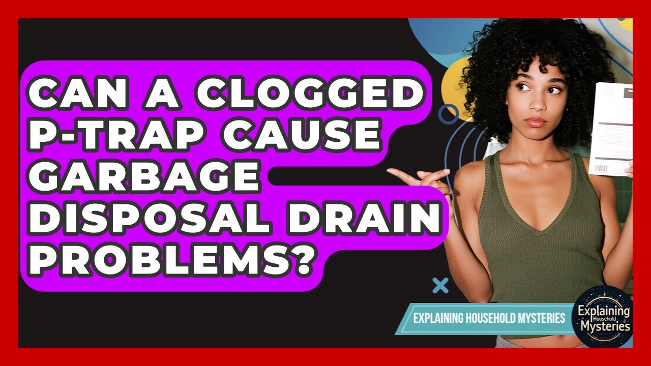 Can A Clogged P-trap Cause Garbage Disposal Drain Problems ...