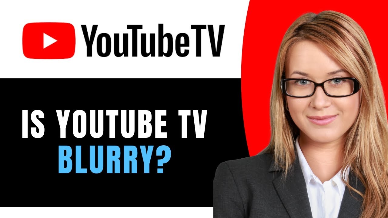Is Youtube TV Blurry? - YouTube