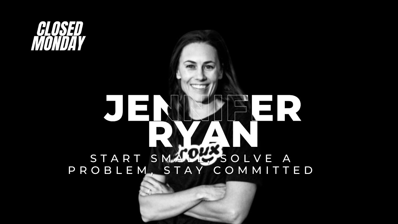 Start Small, Solve A Problem, Stay Committed w/ Jennifer Ryan | CEO ...