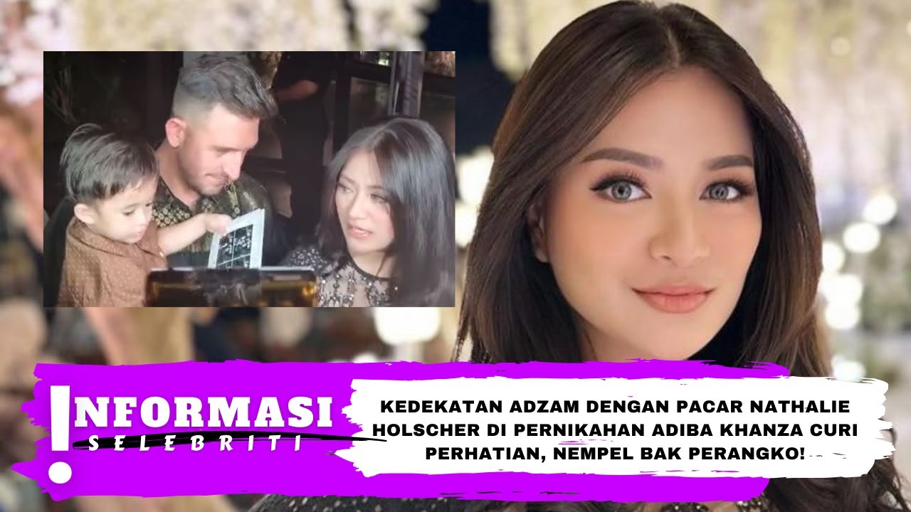 Kedekatan Adzam dengan Pacar Nathalie Holscher di Pernikahan Adiba ...