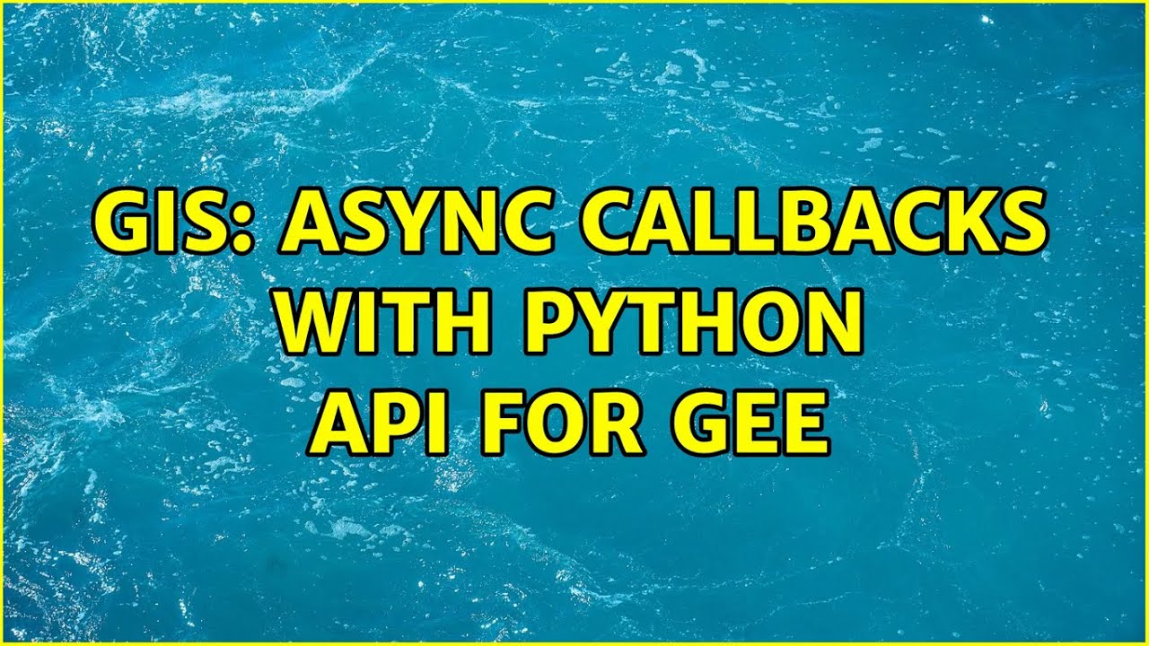 GIS: Async callbacks with Python API for GEE (2 Solutions!!) - YouTube