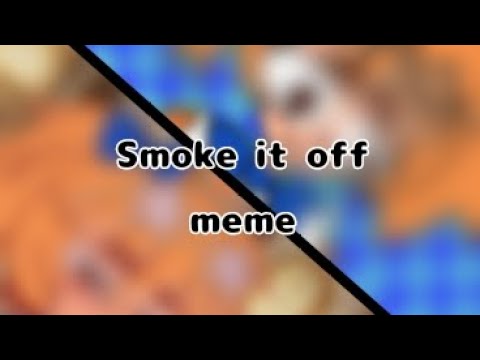 Smoke it off meme/Gacha+Animation/ - YouTube