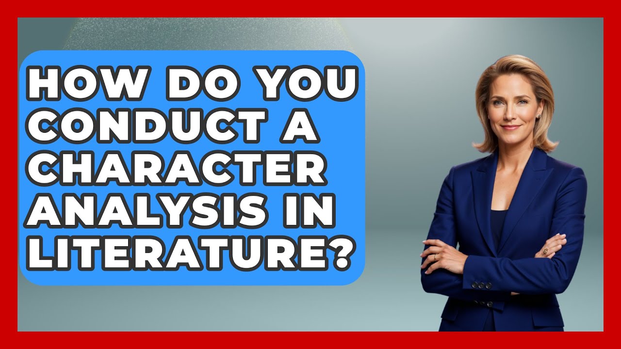 How Do You Conduct a Character Analysis in Literature? - Fictional ...