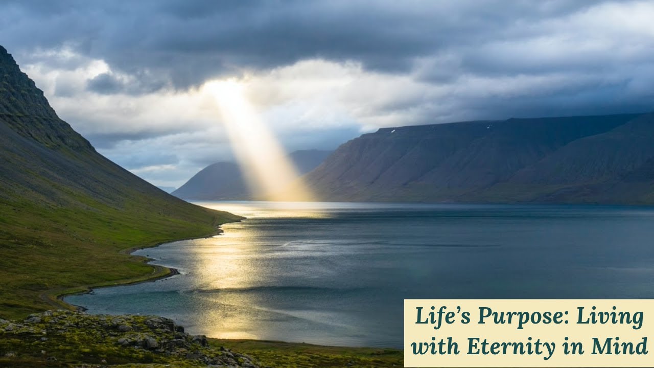 Life's Purpose: Living with Eternity in Mind - YouTube