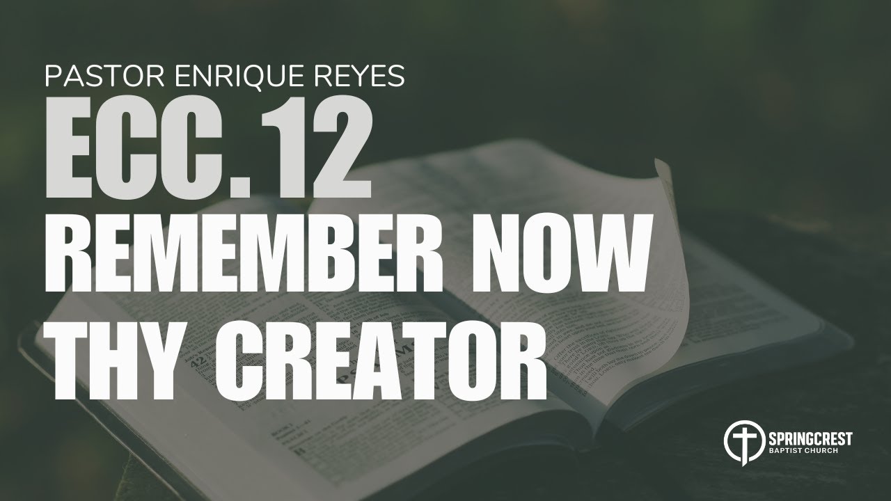 Ecc. 12 Remember Now Thy Creator | Pastor Enrique Reyes - YouTube
