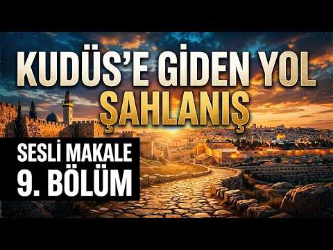 KUDÜS'E GİDEN YOL | ŞAHLANIŞ (Sesli Makale 9. Bölüm)