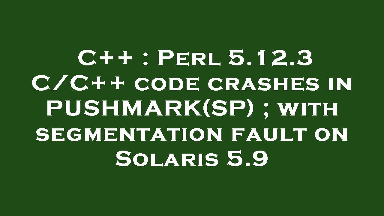C++ : Perl 5.12.3 C/C++ code crashes in PUSHMARK(SP) ; with ...