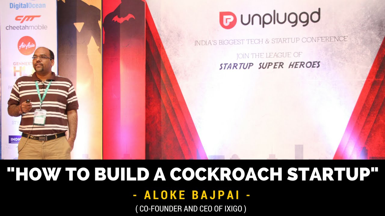 Aloke Bajpai of Ixigo on How to build a cockroach startup @UnPluggd - YouTube