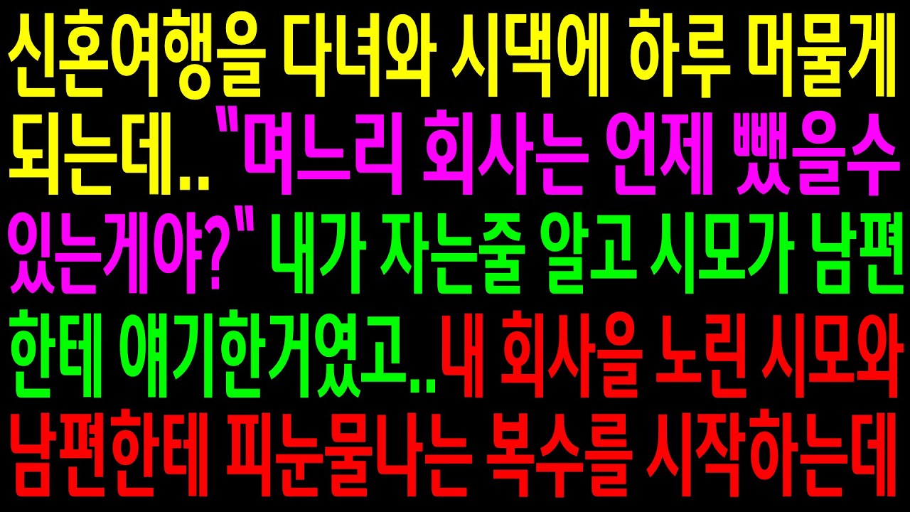 실화사연신혼여행을 다녀와 시댁에 하루 머물게 되는데 내가 자는줄알고 시모가 남편한테 내 회사를 뺐을 얘기를 하는데최고의