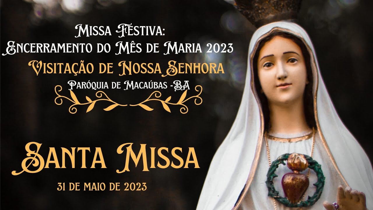 MISSA FESTIVA: ENCERRAMENTO DO MÊS DE MARIA 2023 - VISITAÇÃO DE NOSSA ...