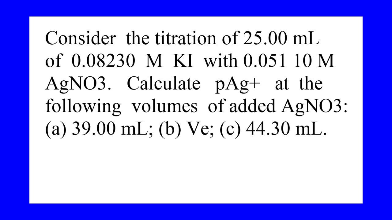 Consider the titration of 25.00 mL of 0.08230 M KI with 0.051 10 M ...