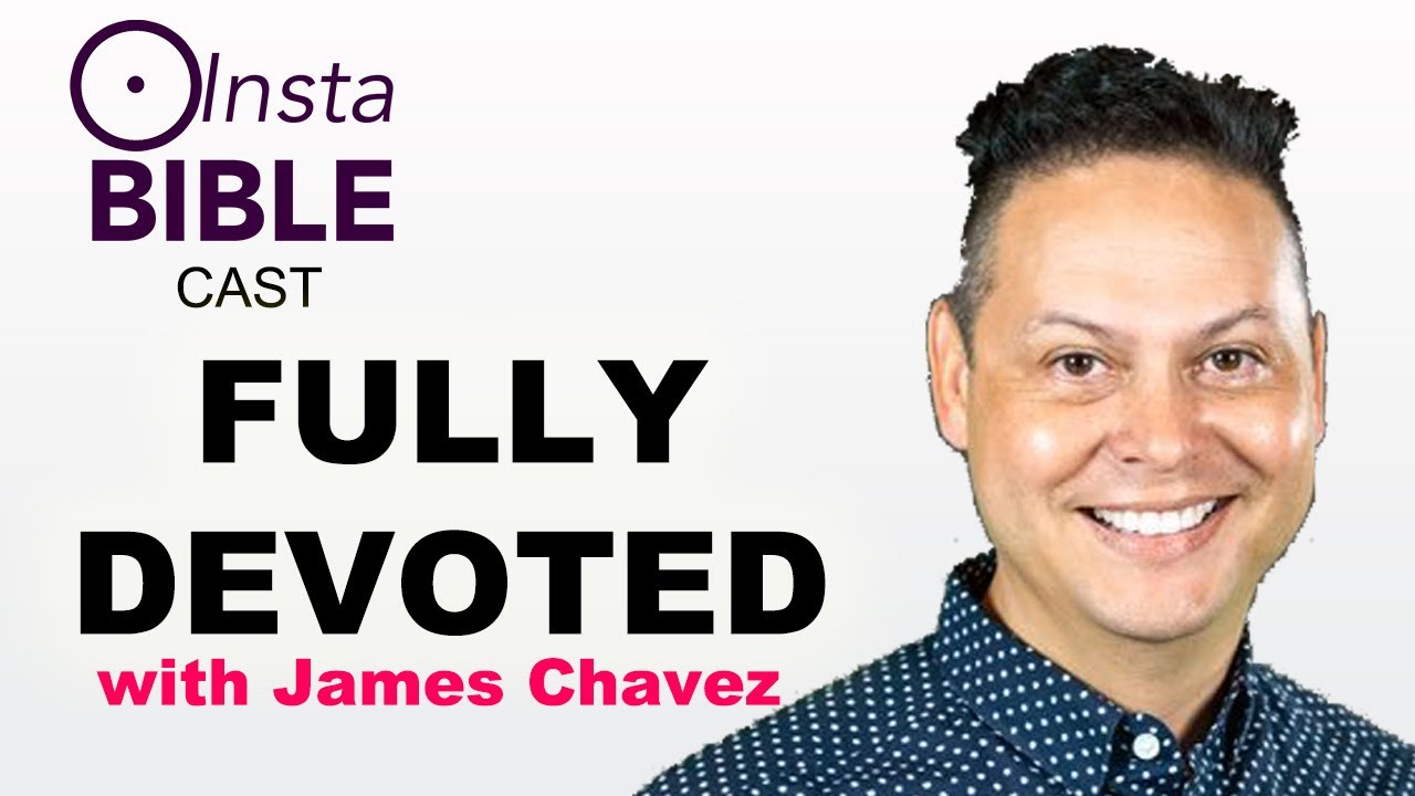 "Fully Devoted", Devotional with James Chavez | Insta Bible Cast, May ...