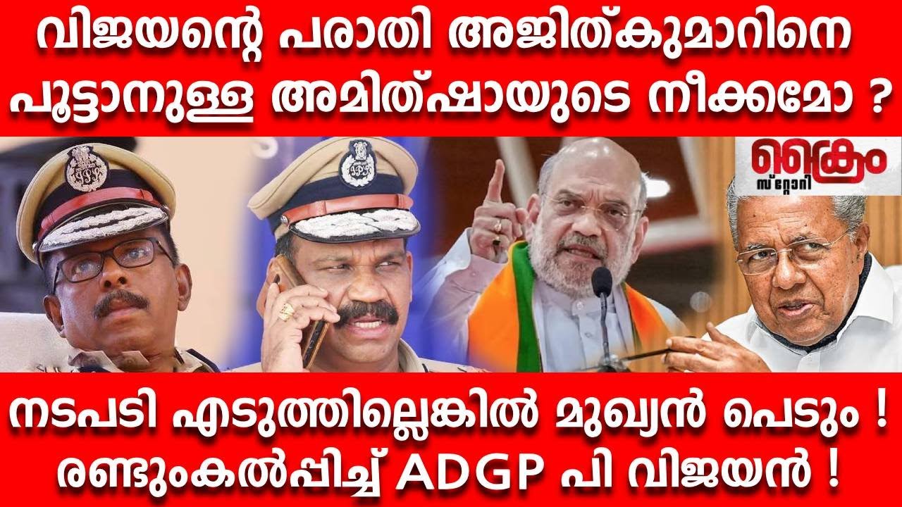 ADGP പി വിജയന്റെ പരാതി അജിത്കുമാറിനെ പൂട്ടാനുള്ള അമിത്ഷായുടെ നീക്കമോ ...