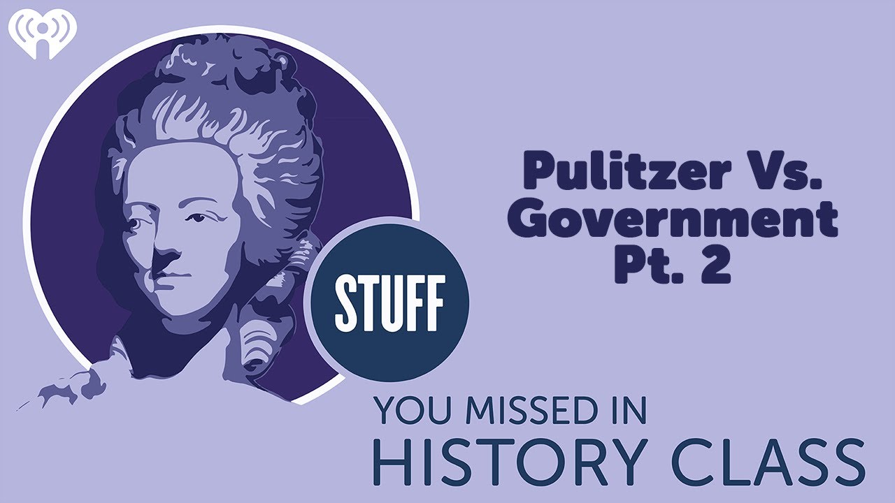 Pulitzer versus the U.S. Government (Part 2) | STUFF YOU MISSED IN ...