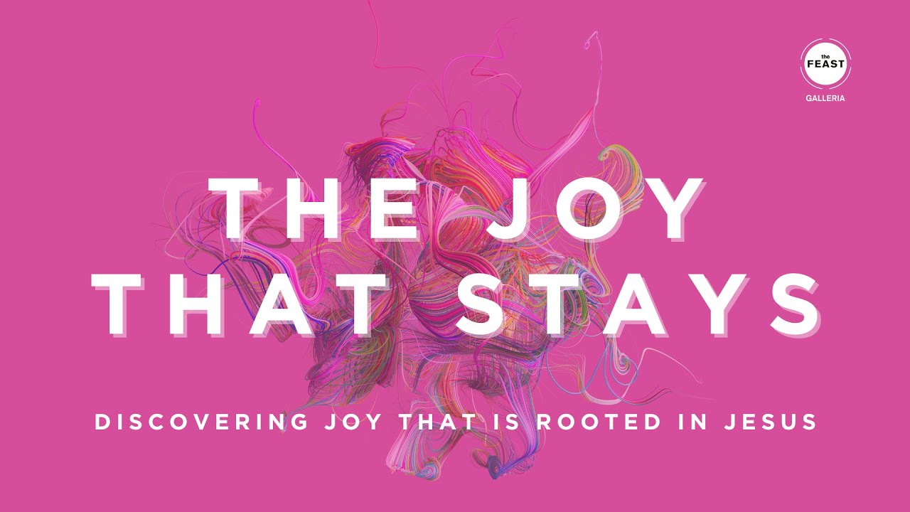 The Joy That Stays — Discovering Joy That Is Rooted In Jesus| Feast ...