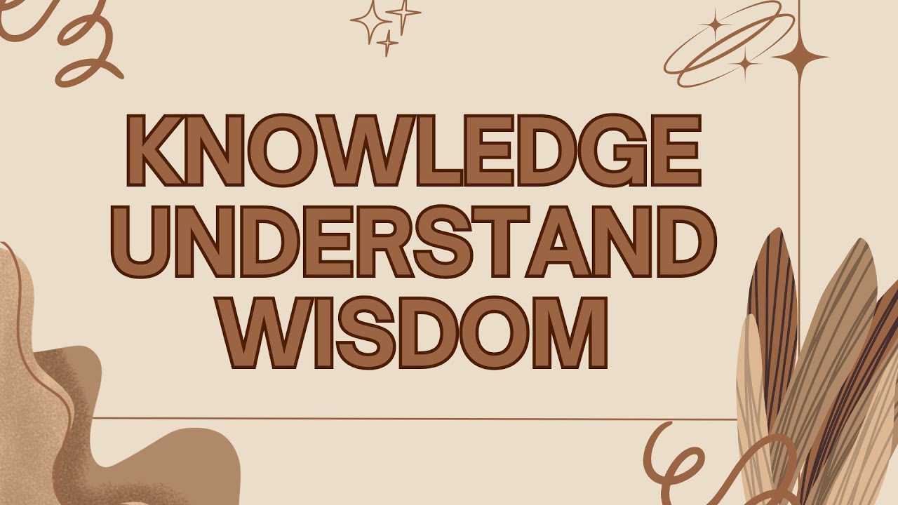 Knowledge, Understand, Wisdom - YouTube