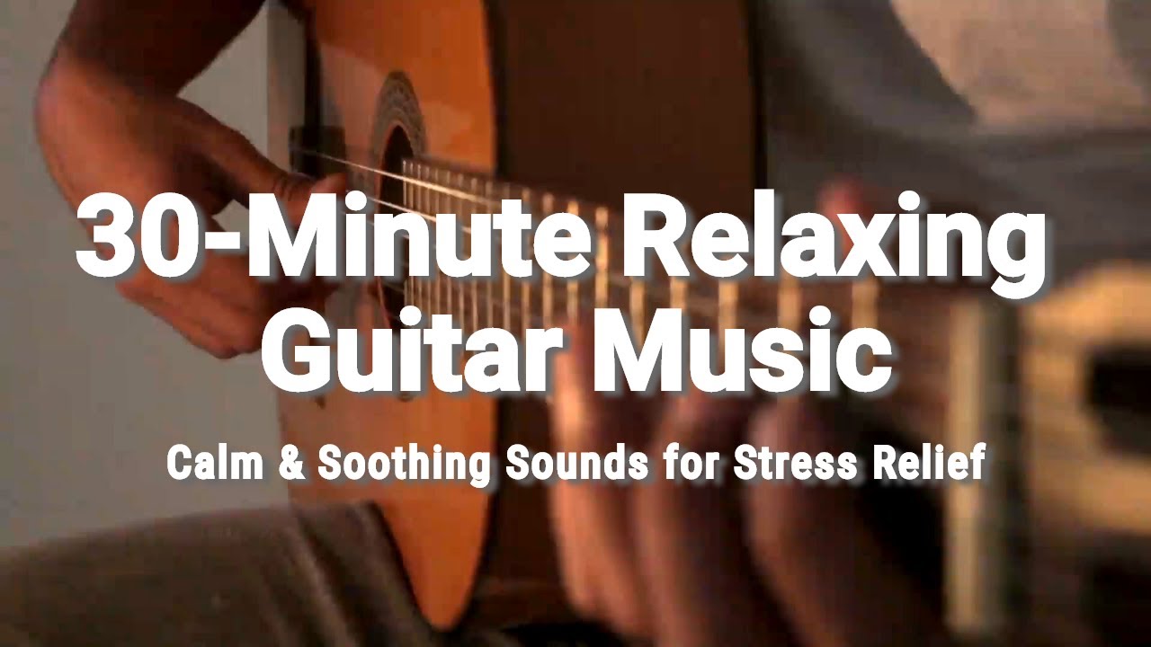 30-Minute Relaxing Guitar Music | Calm & Soothing Sounds for Stress ...
