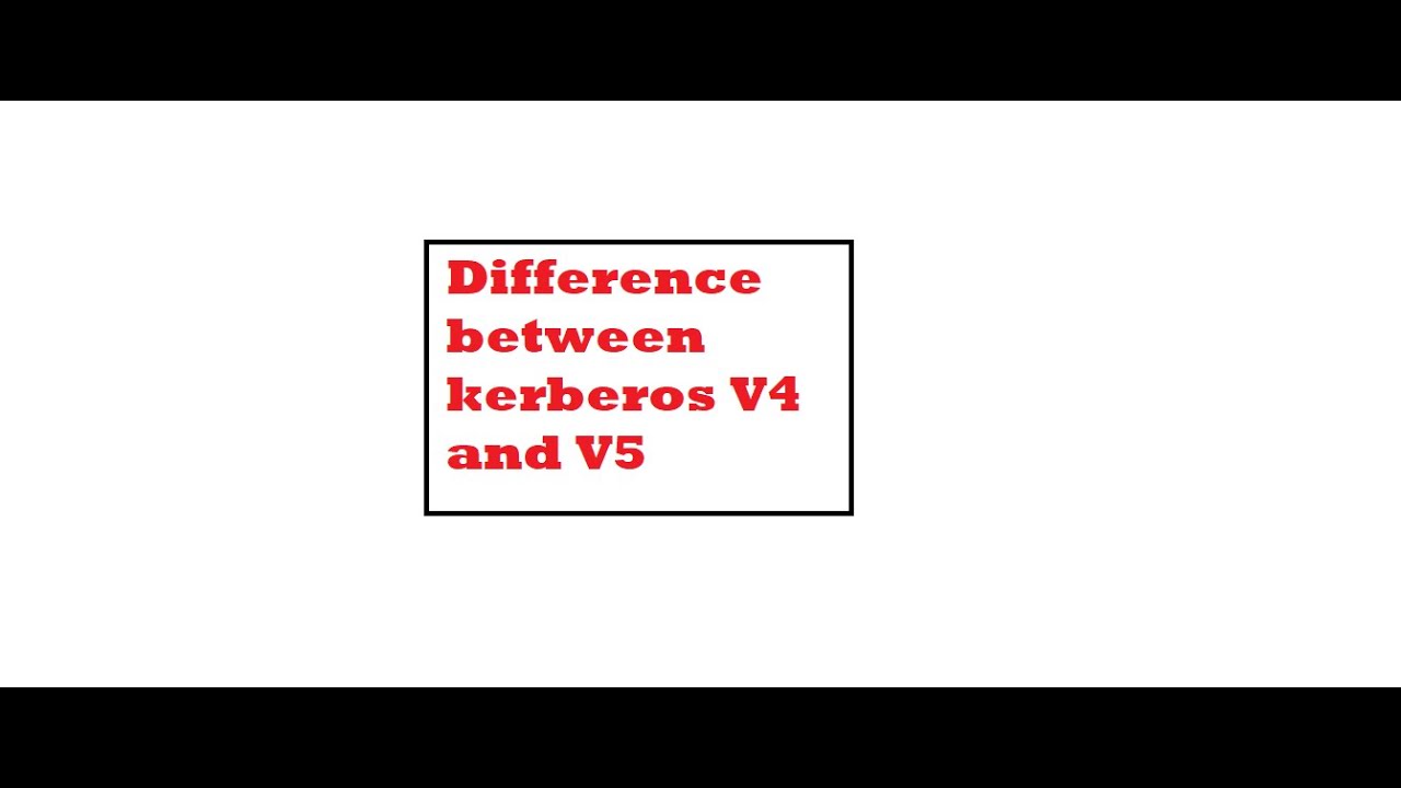 Difference between Kerberos V4 and V5 | Kerberos | Information and ...