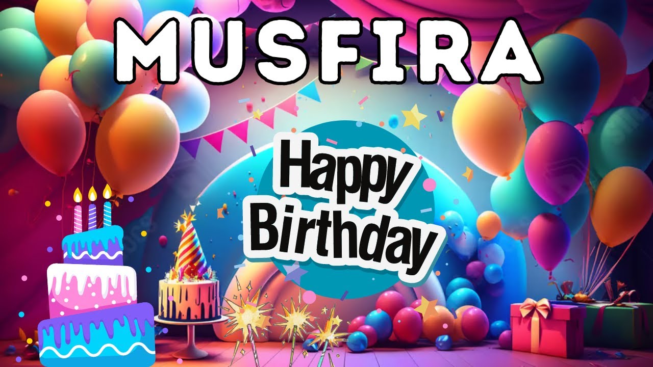 Happy Birthday Musfira, Birthday of Musfira, Best Birthday Wishes - YouTube