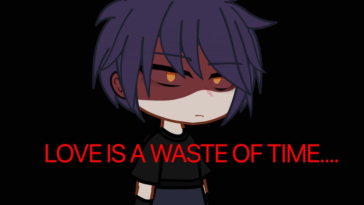 *love is a waste of time meme* - YouTube