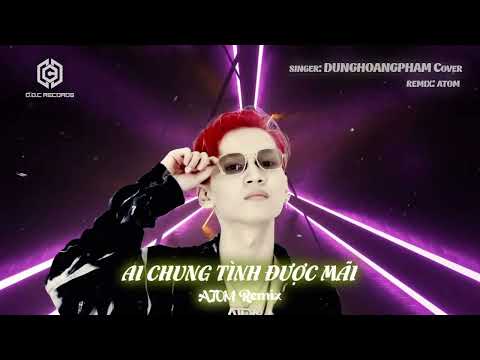 Ai Chung Tình Được Mãi (ATOM Remix) - Dunghoangpham x Đinh Tùng Huy