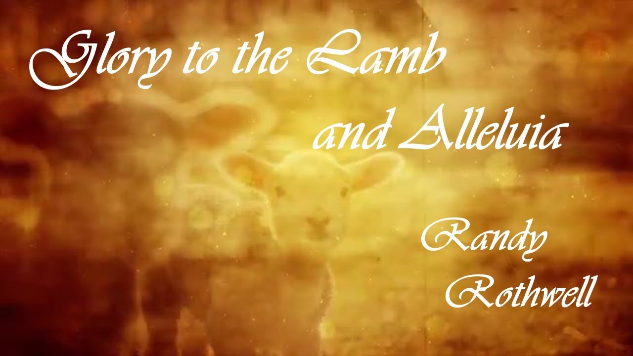 Glory to the Lamb and Alleluia Medley Randy Rothwell - YouTube