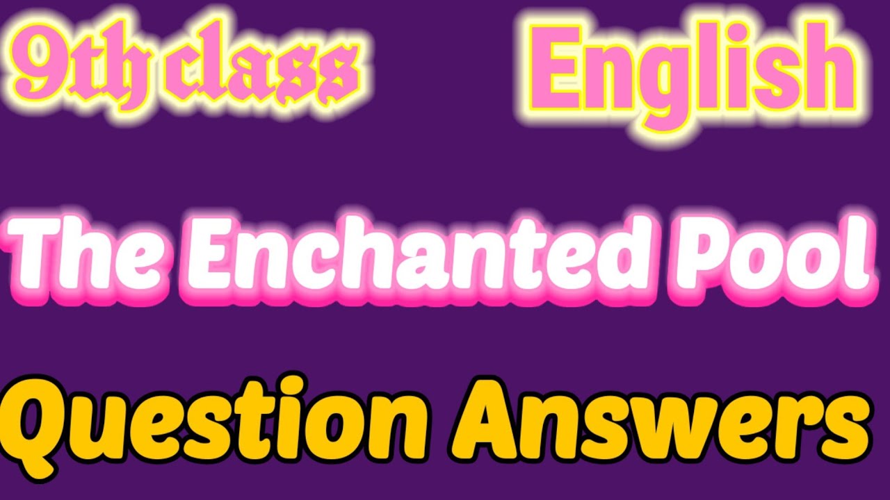 9th class English The Enchanted Pool Question Answers 2025-26 New ...